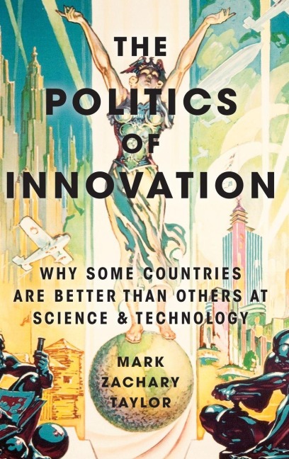POLITICS OF INNOVATION C: Why Some Countries Are Better Than Others at ...