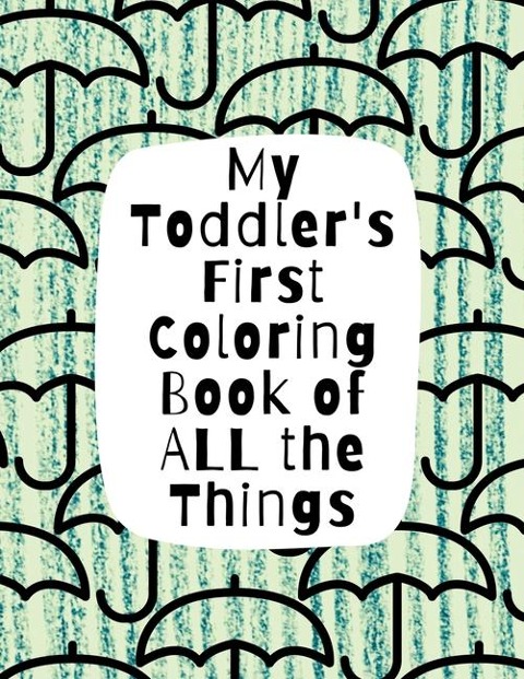 My Toddlers First Coloring Book of All the Things: Letters, Numbers ...