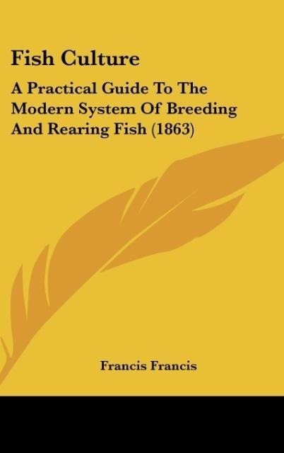 Fish Culture: A Practical Guide To The Modern System Of Breeding And ...