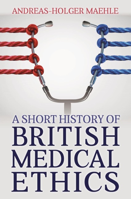 A Short History of British Medical Ethics - Andreas-Holger Maehle ...