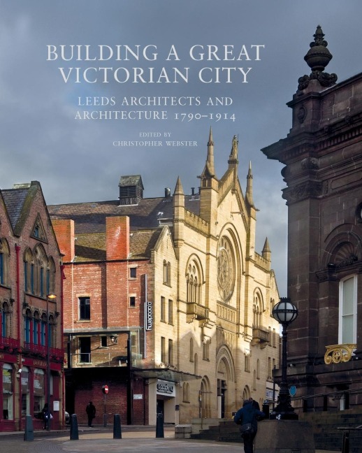 Building a Great Victorian City: Leeds Architects and Architecture 1790 ...