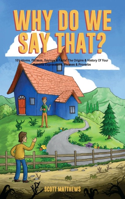 Why Do We Say That? The Origins & History Of Your Favorite Expressions ...