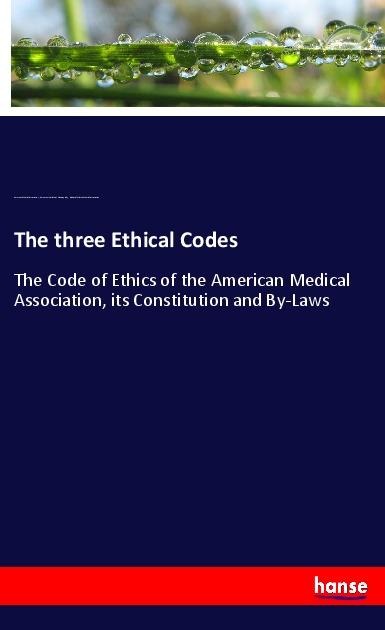 The three Ethical Codes: The Code of Ethics of the American Medical ...