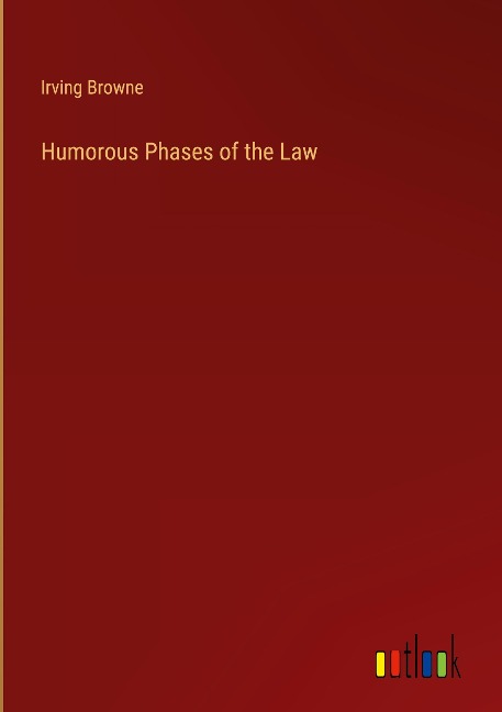 Humorous Phases of the Law - Irving Browne | Patogupirkti.lt
