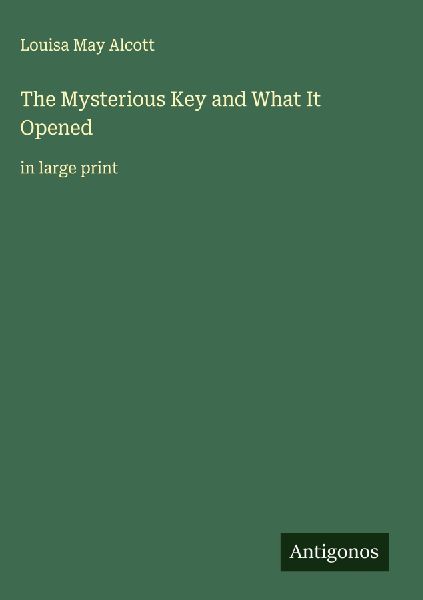 The Mysterious Key and What It Opened: in large print - Louisa May ...