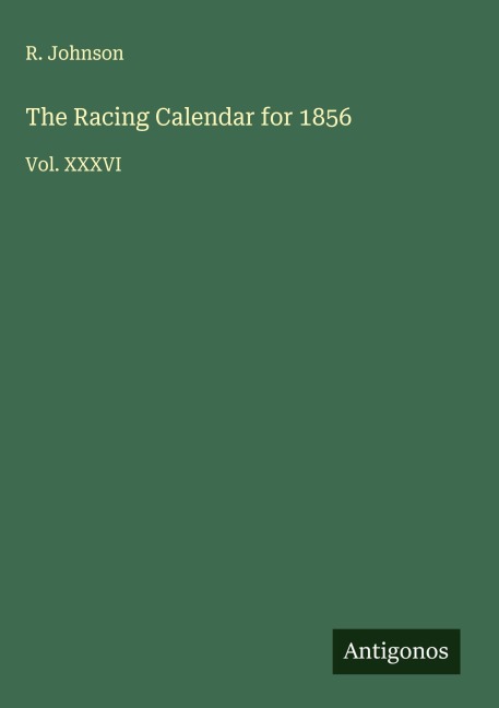The Racing Calendar for 1856: Vol. XXXVI - R. Johnson | Patogupirkti.lt