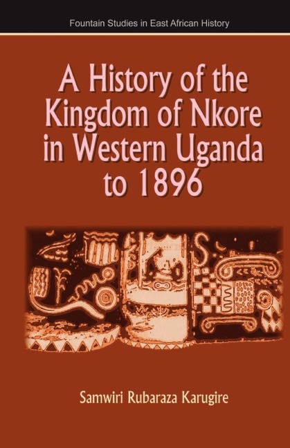 A History of the Kingdom of Nkore in Western Uganda to 1896 ...