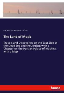 The Land of Moab: Travels and Discoveries on the East Side of the Dead ...